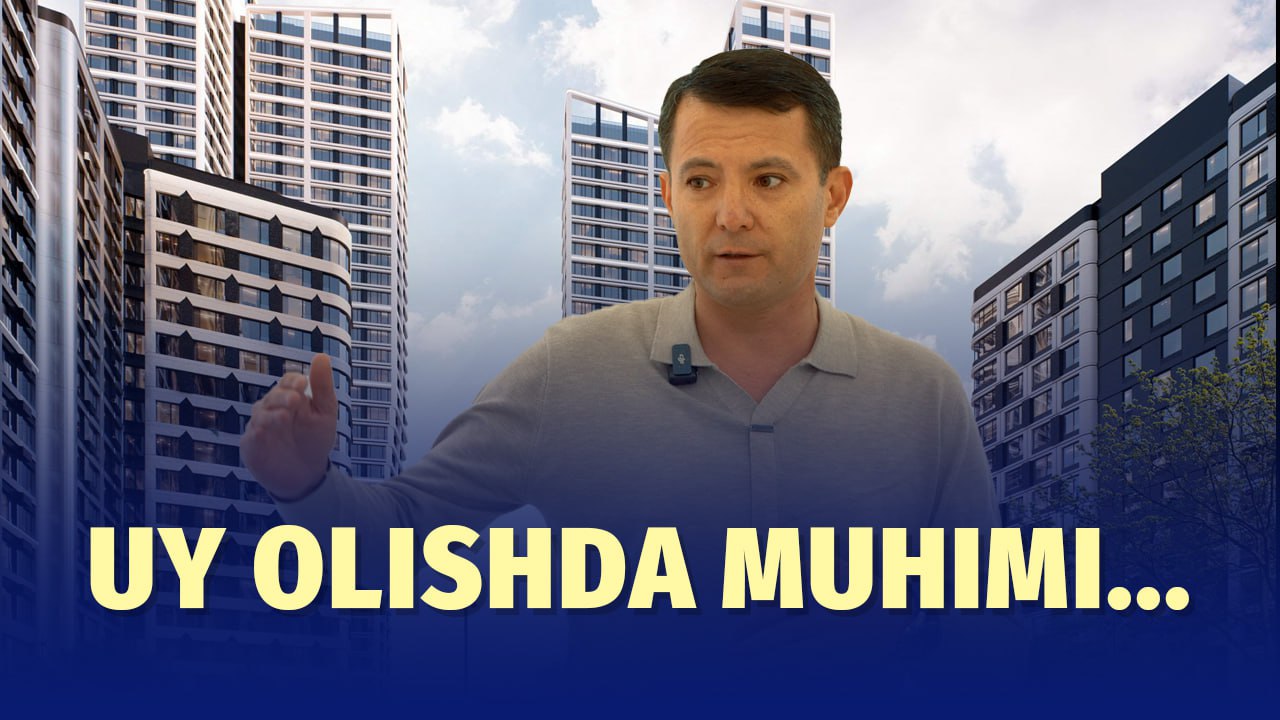 Joylashuv, "planirovka" va sifat: xonadon xaridi bo‘yicha mutaxassis ...