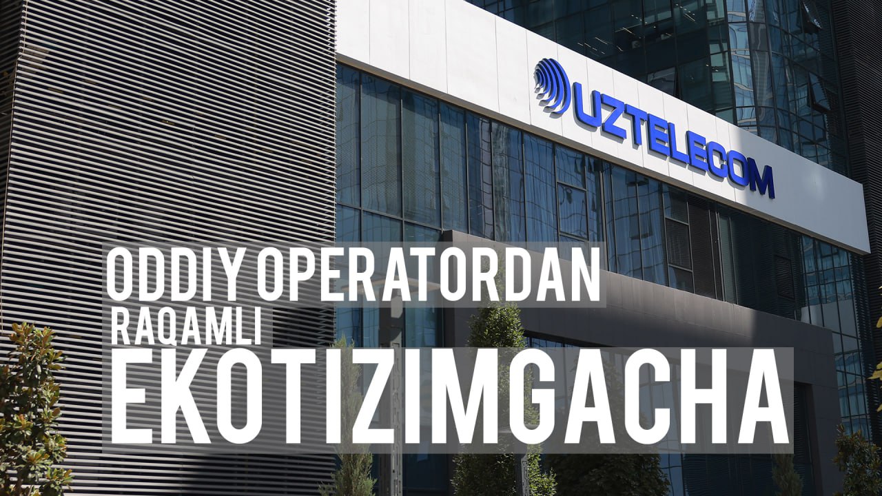Oddiy operatordan raqamli ekotizimgacha – UZTELECOM Yangi O‘zbekiston sari